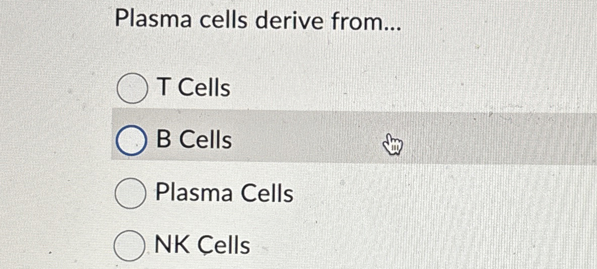 Solved Plasma cells derive from...T CellsB CellsPlasma | Chegg.com