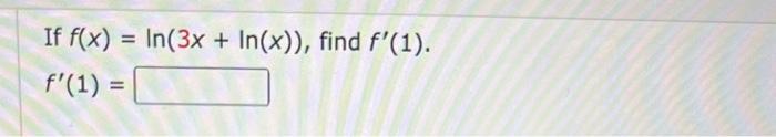 Solved If f(x)=ln(3x+ln(x)), find f′(1) f′(1)= | Chegg.com