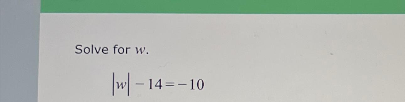 Solved Solve for w.|w|-14=-10 | Chegg.com