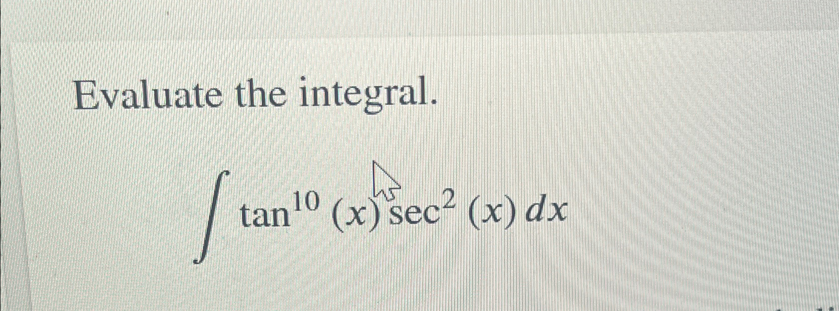 Solved Evaluate the integral.∫﻿﻿tan10(x)sec2(x)dx | Chegg.com