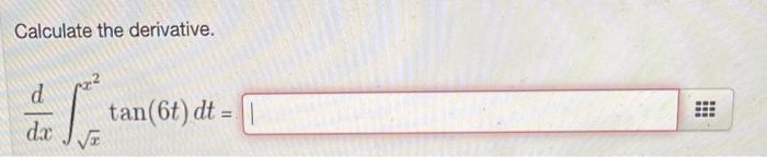 Solved Calculate the derivative. dxd∫xx2tan(6t)dt= | Chegg.com