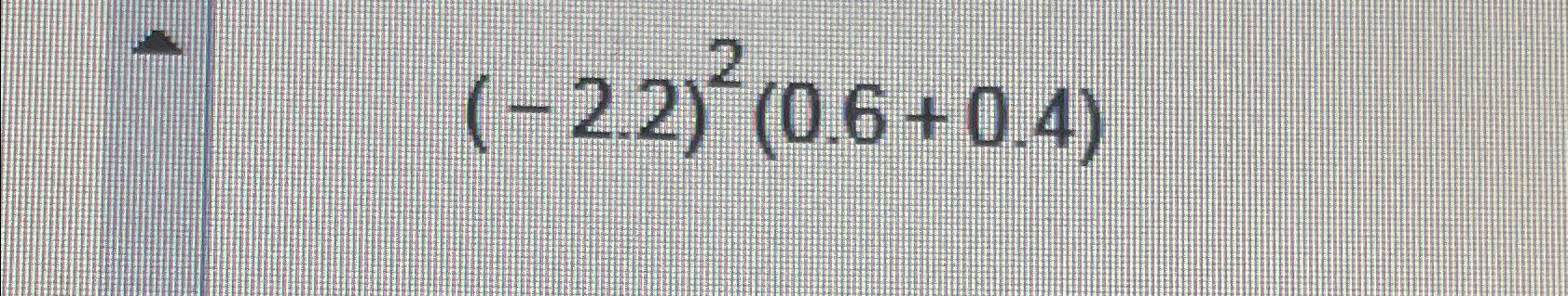 Solved (-2.2)2(0.6+0.4) | Chegg.com