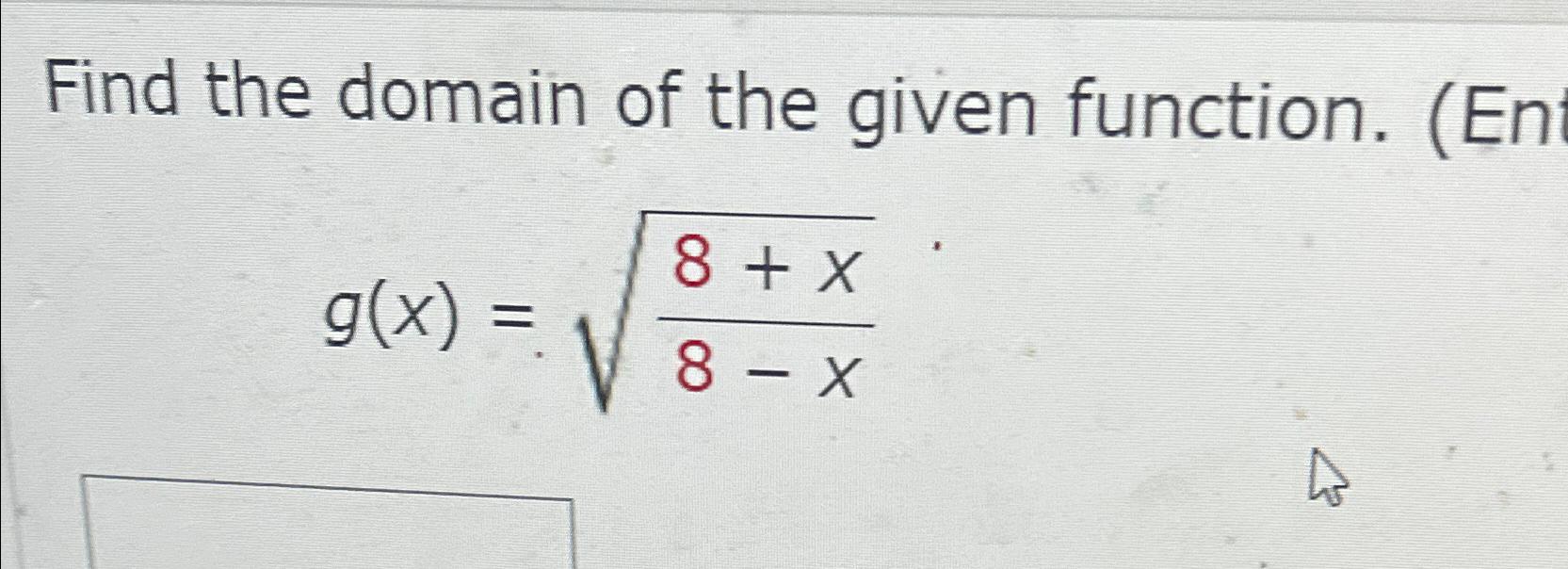 Solved Find the domain of the given function.g(x)=8+x8-x2 | Chegg.com
