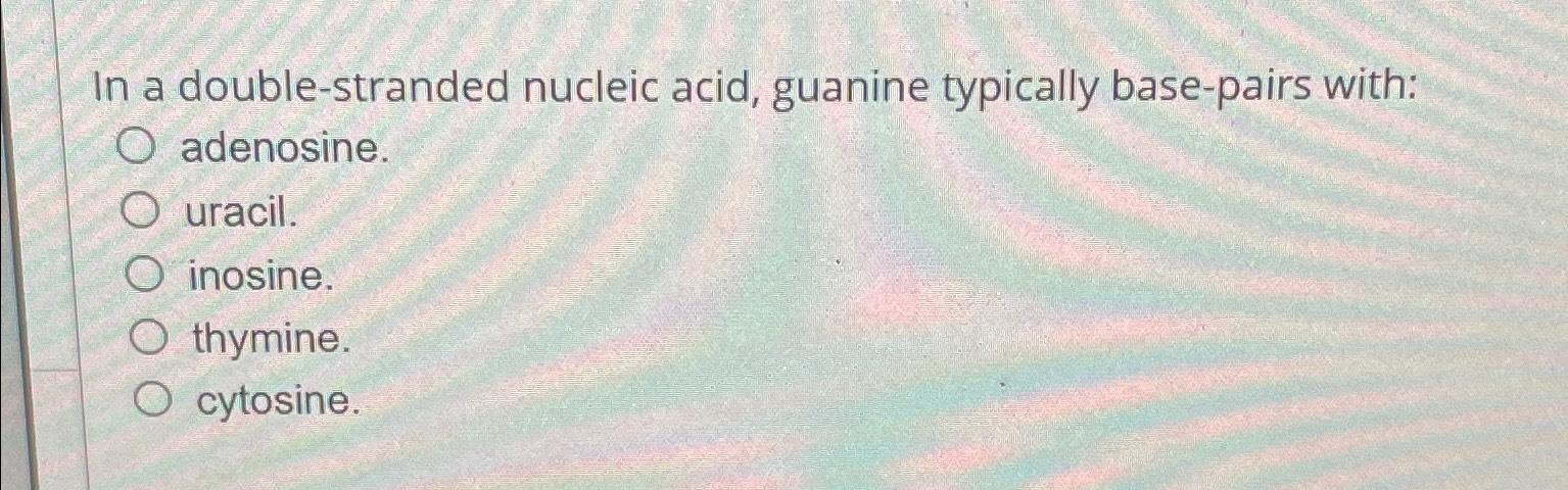 Solved In a double-stranded nucleic acid, guanine typically | Chegg.com