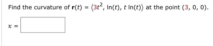Solved Find The Curvature Of R T 3t2 Ln T Tln T At The