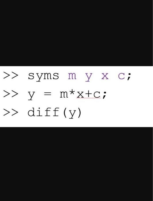 Solved >> syms my X C; m*x+c; >> diff (y) >> Y >> syms my | Chegg.com