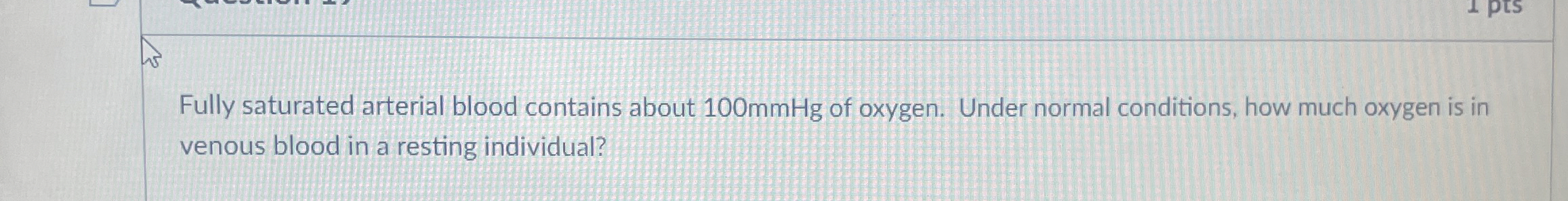 High Quality SOLUTION Fully saturated arterial blood contains about 100 ...