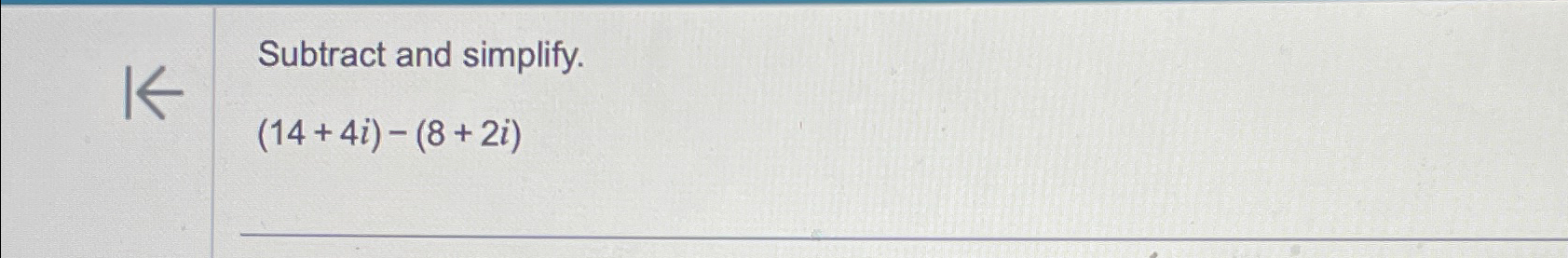 Solved Subtract and simplify.(14+4i)-(8+2i) | Chegg.com