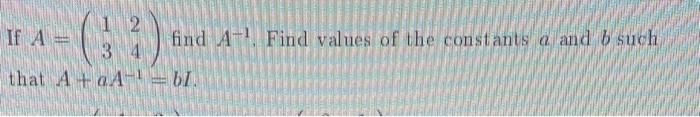 Solved If A=(1324) find A−1, Find values of the constants a | Chegg.com