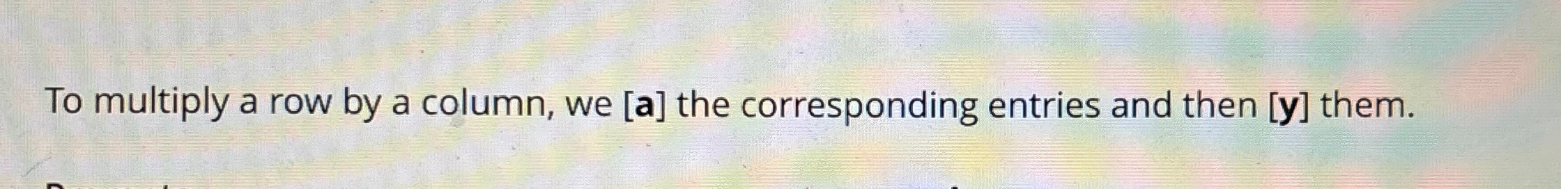 Solved To multiply a row by a column, we [a] ﻿the | Chegg.com