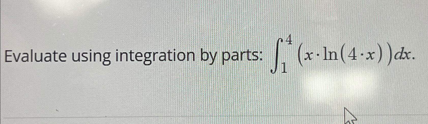 Solved Evaluate using integration by parts: ∫14(x*ln(4*x))dx | Chegg.com
