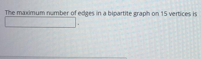 Solved The maximum number of edges in a bipartite graph on | Chegg.com