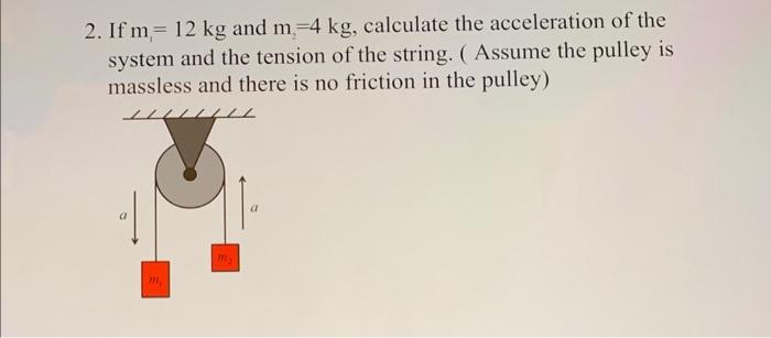 Solved 2. If m1=12 kg and m=4 kg, calculate the acceleration | Chegg.com