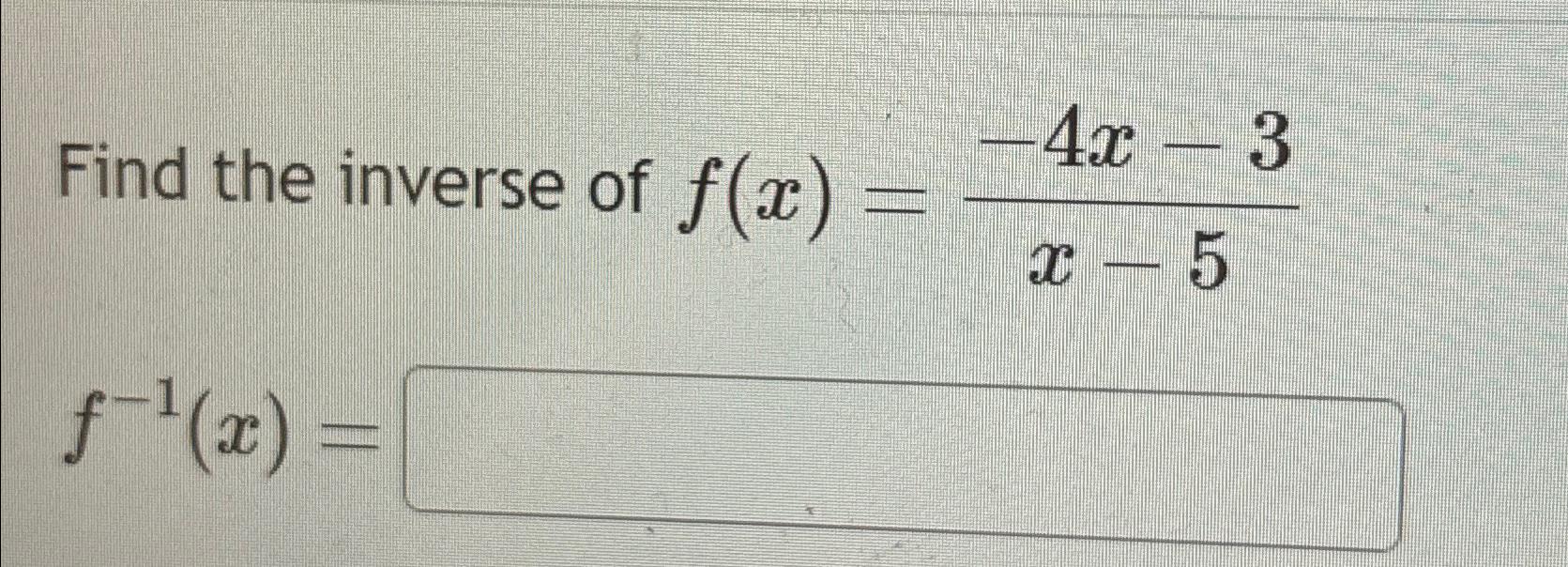 Solved Find the inverse of f(x)=-4x-3x-5f-1(x)= | Chegg.com