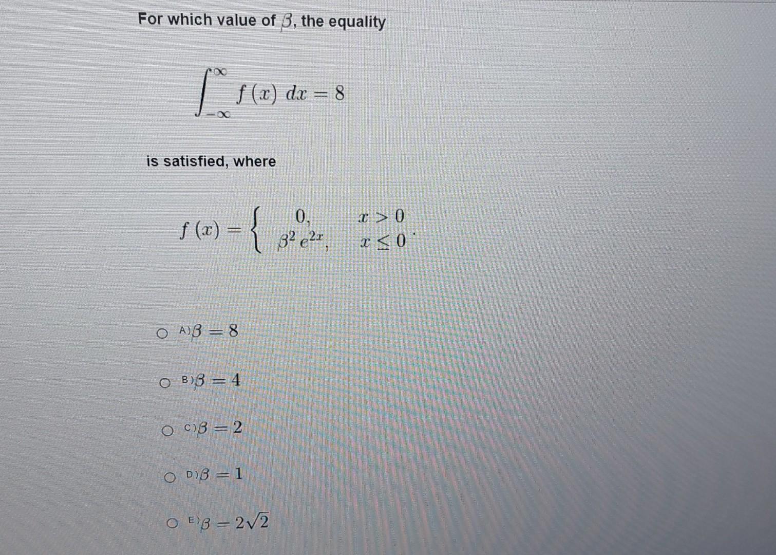 Solved For which value of β, the equality ∫−∞∞f(x)dx=8 is | Chegg.com