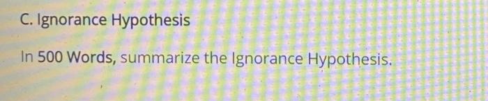 Solved C. Ignorance Hypothesis In 500 Words, summarize the | Chegg.com