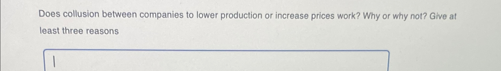 Solved Does collusion between companies to lower production | Chegg.com