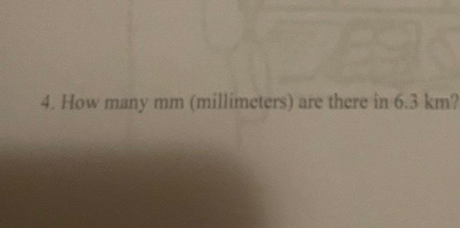 Solved 4. How many mm (millimeters) are there in 6.3 km ? | Chegg.com