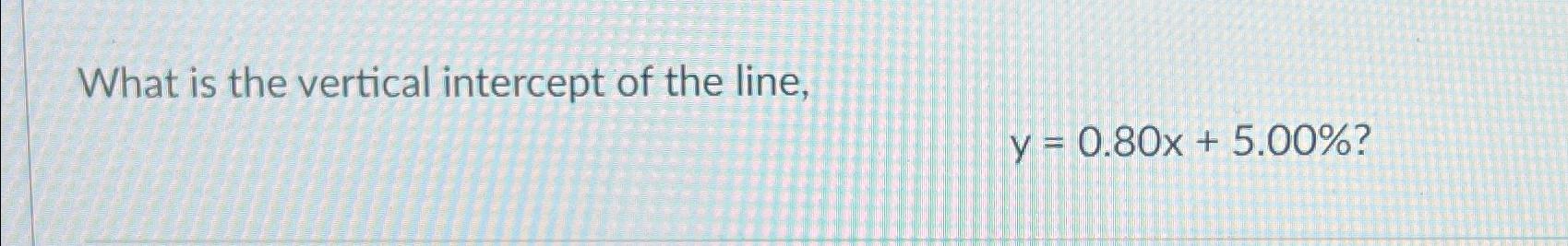 Solved What is the vertical intercept of the | Chegg.com