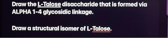 Solved Draw the L-Talose disaccharide that is formed via | Chegg.com