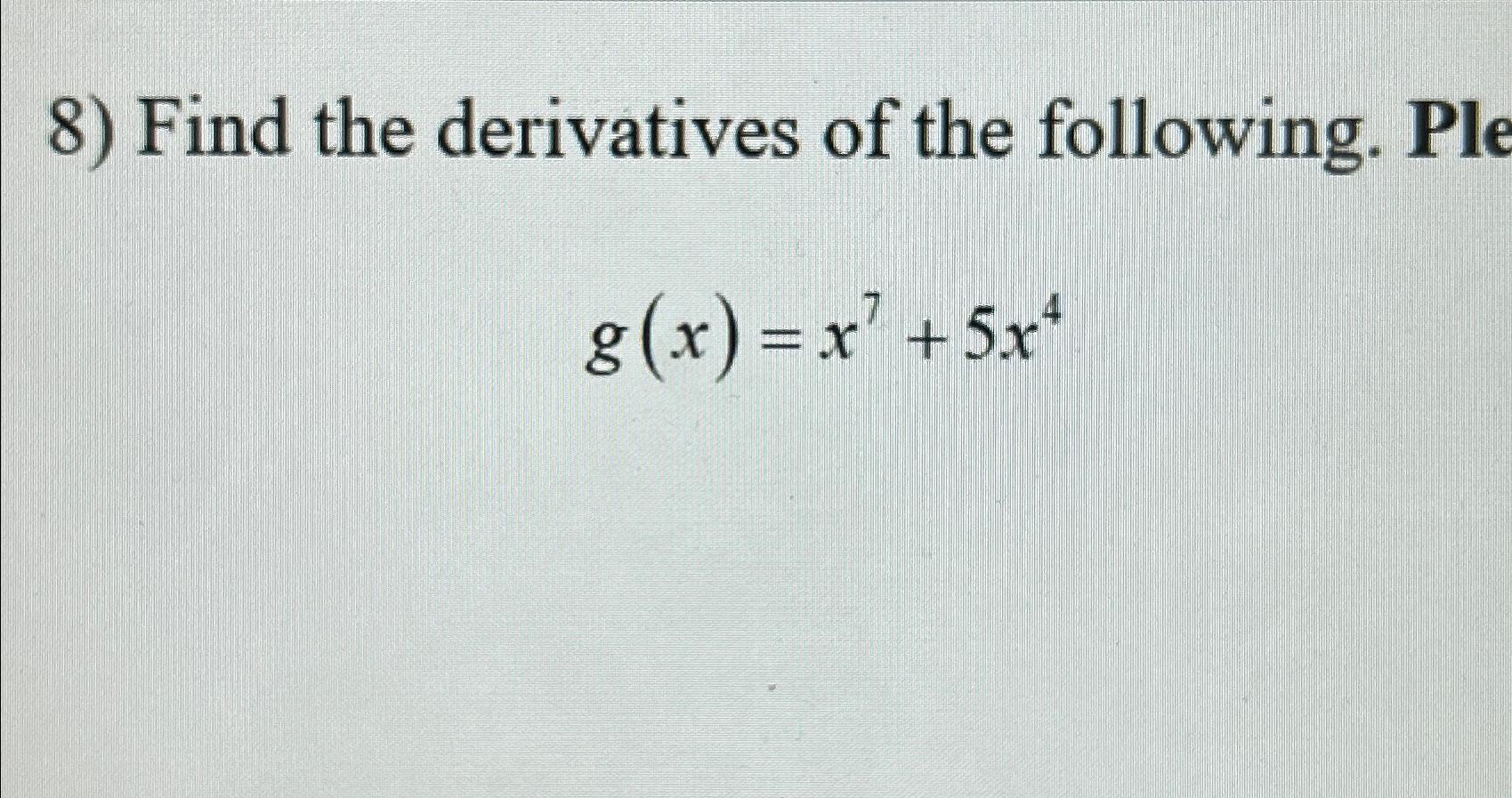 Solved Find the derivatives of the following.g(x)=x7+5x4 | Chegg.com