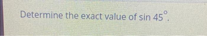 Solved Determine the exact value of sin 45°. | Chegg.com