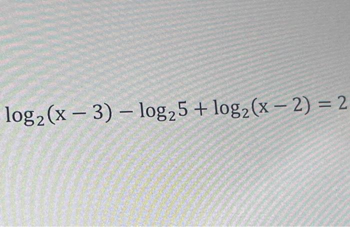 Solved log2(x−3)−log25+log2(x−2)=2 | Chegg.com