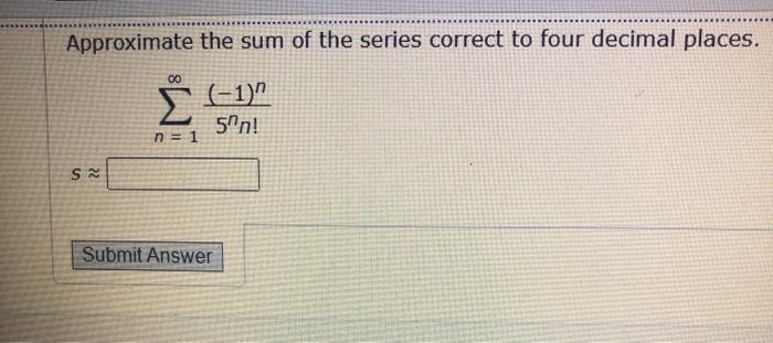 Solved Approximate the sum of the series correct to four | Chegg.com