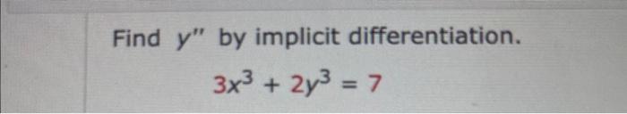 Solved Find y′′ by implicit differentiation. 3x3+2y3=7 | Chegg.com