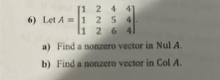 Solved 6) LetA=⎣⎡111222456444⎦⎤ a) Find a nonzero vector in | Chegg.com