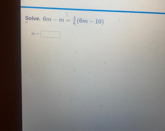 Solved Solve. 6m - m = 5 (6m - 10 m | Chegg.com
