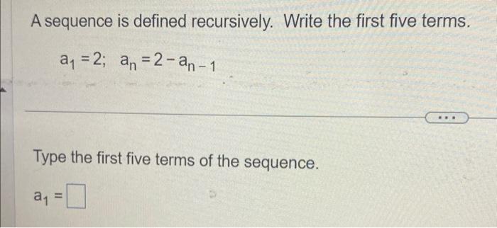Solved A sequence is defined recursively. Write the first | Chegg.com