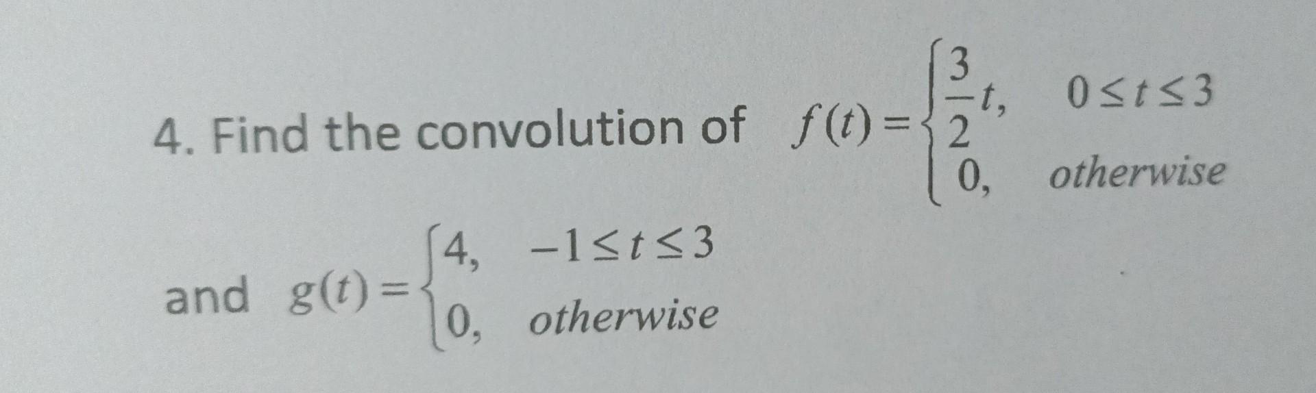 Solved 4. Find the convolution of f(t) = {2 o-fir and g(t)= | Chegg.com