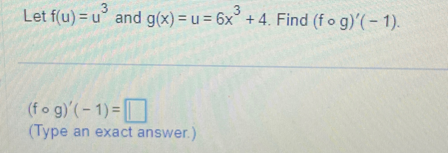 Solved Let f(u)=u3 ﻿and g(x)=u=6x3+4. ﻿Find | Chegg.com