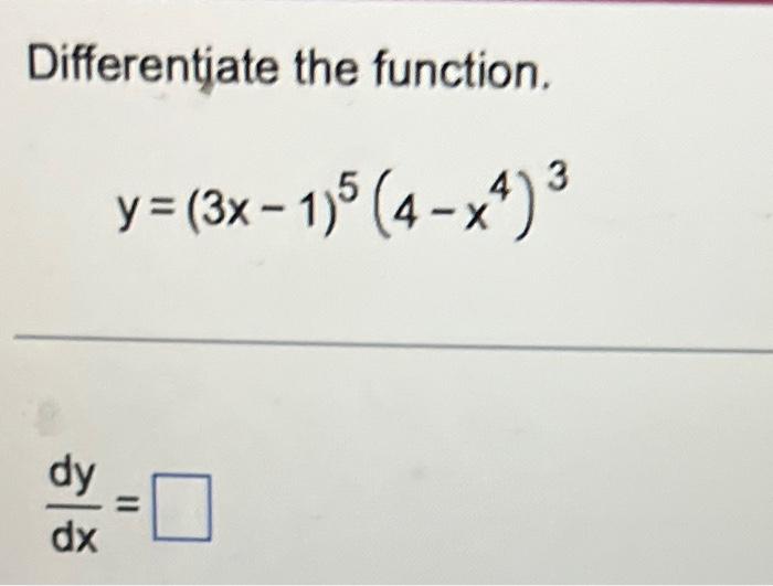Solved Differentiate the function. y=(3x−1)5(4−x4)3 dxdy= | Chegg.com