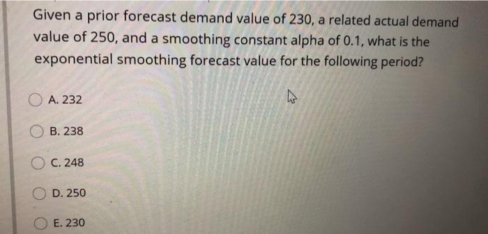 Solved Given a prior forecast demand value of 230, a related | Chegg.com