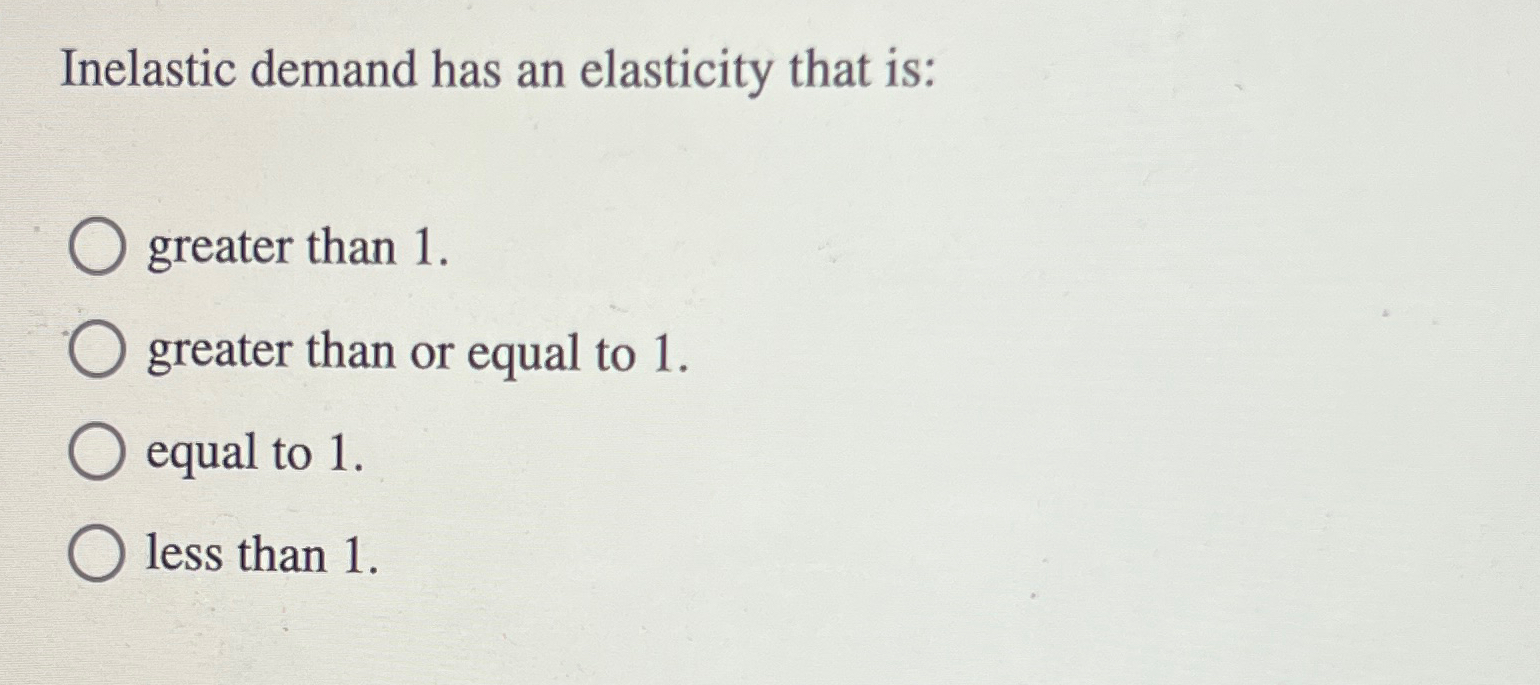 Solved Inelastic demand has an elasticity that is:greater | Chegg.com