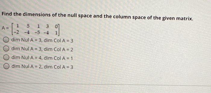 Solved Find the dimensions of the null space and the column | Chegg.com