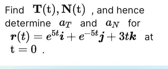 Solved Find ( mathbf{T}(mathrm{t}), mathbf{N}(mathrm{t}) ), | Chegg.com