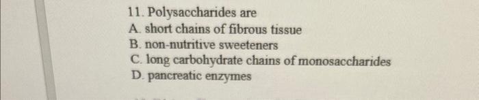 Solved 11. Polysaccharides are A. short chains of fibrous | Chegg.com