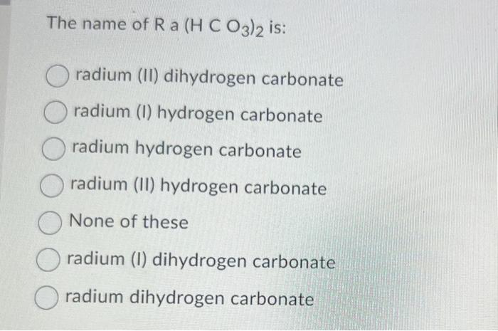 Solved The name of Ra(HCO3)2 is: radium (II) dihydrogen | Chegg.com