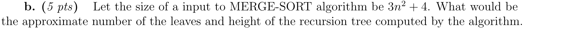 Solved b. ( 5 pts) Let the size of a input to MERGE-SORT | Chegg.com Solved b. ( 5 pts) Let the size of a input to MERGE-SORT | Chegg.com