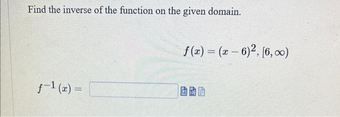 Solved Find the inverse of the function on the given domain. | Chegg.com