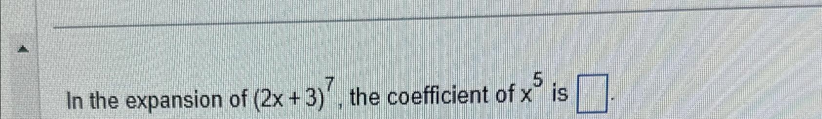 Solved In the expansion of (2x+3)7, ﻿the coefficient of x5 | Chegg.com