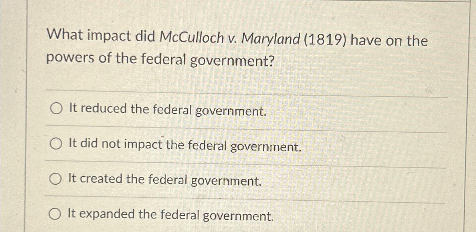 Solved What impact did McCulloch v. ﻿Maryland (1819) ﻿have | Chegg.com