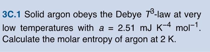 Solved 3C.1 Solid argon obeys the Debye T3-law at very low | Chegg.com