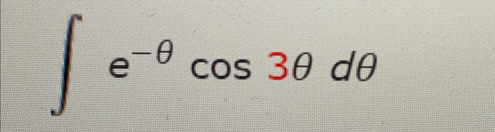 Solved ∫﻿﻿e-θcos3θdθ | Chegg.com