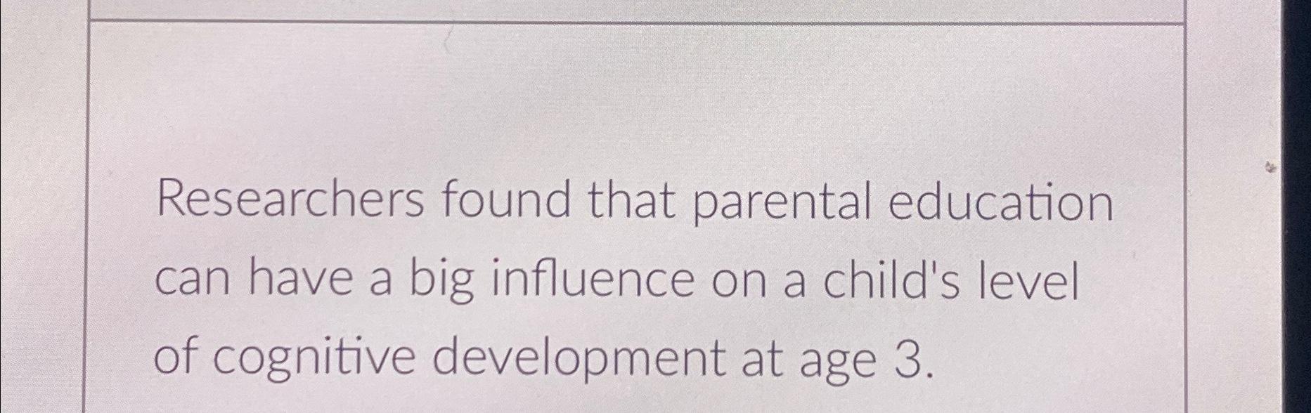 Solved Researchers found that parental education can have a | Chegg.com