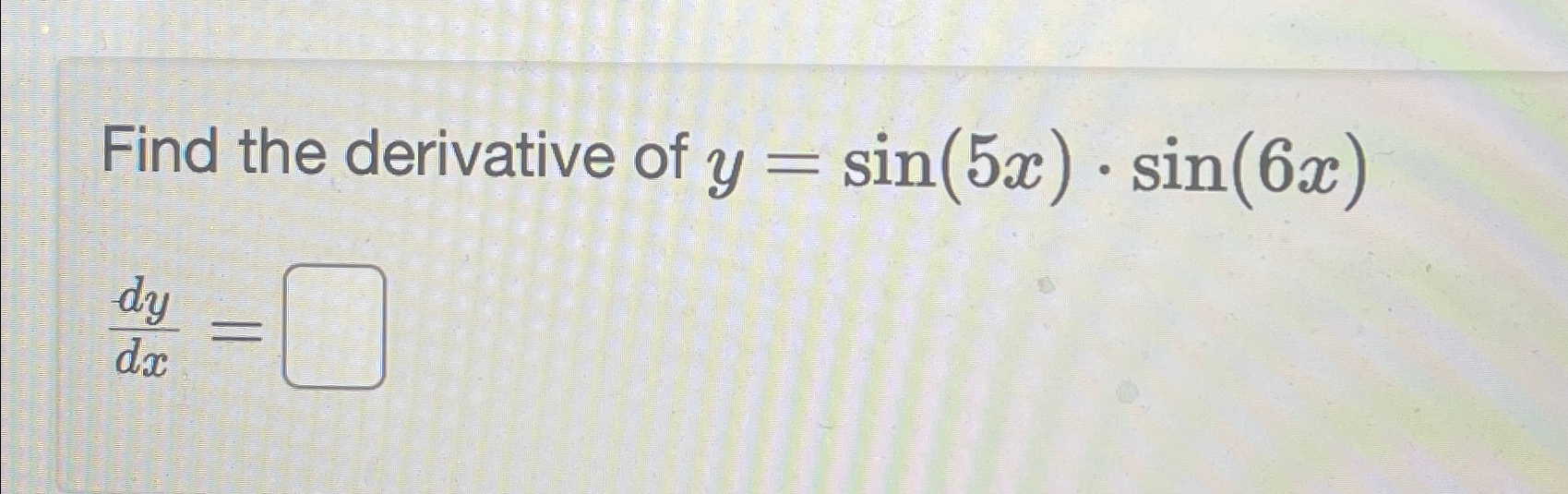Solved Find the derivative of y=sin(5x)*sin(6x)dydx= | Chegg.com