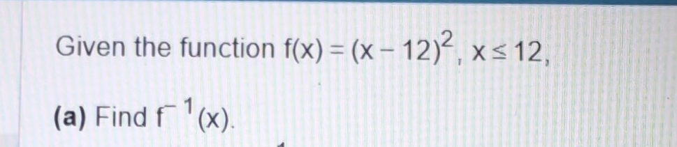 Solved Given the function f(x)=(x-12)2,x≤12(a) ﻿Find f-1(x). | Chegg.com